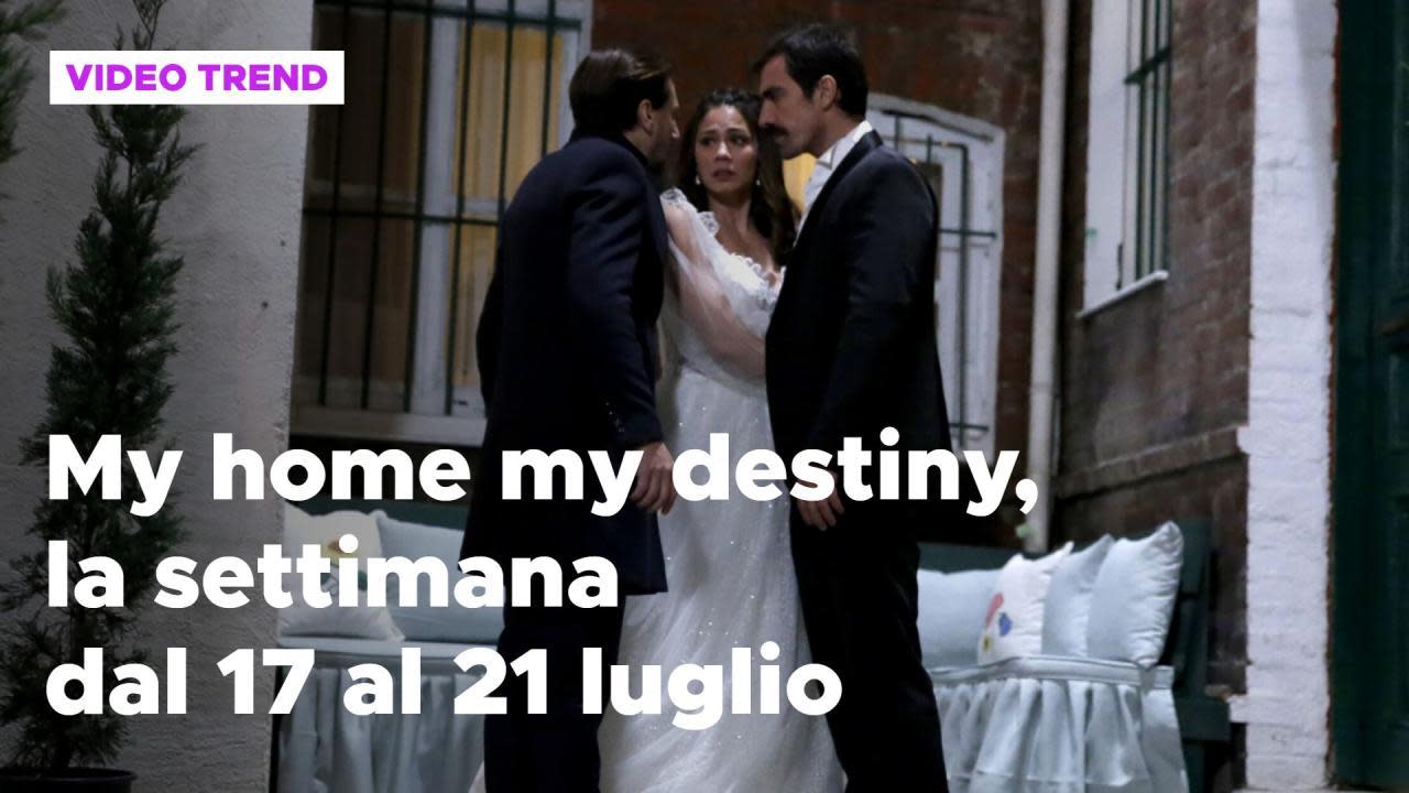 My home my destiny, riassunto della settimana dal 17 al 21 luglio | Mediaset Infinity