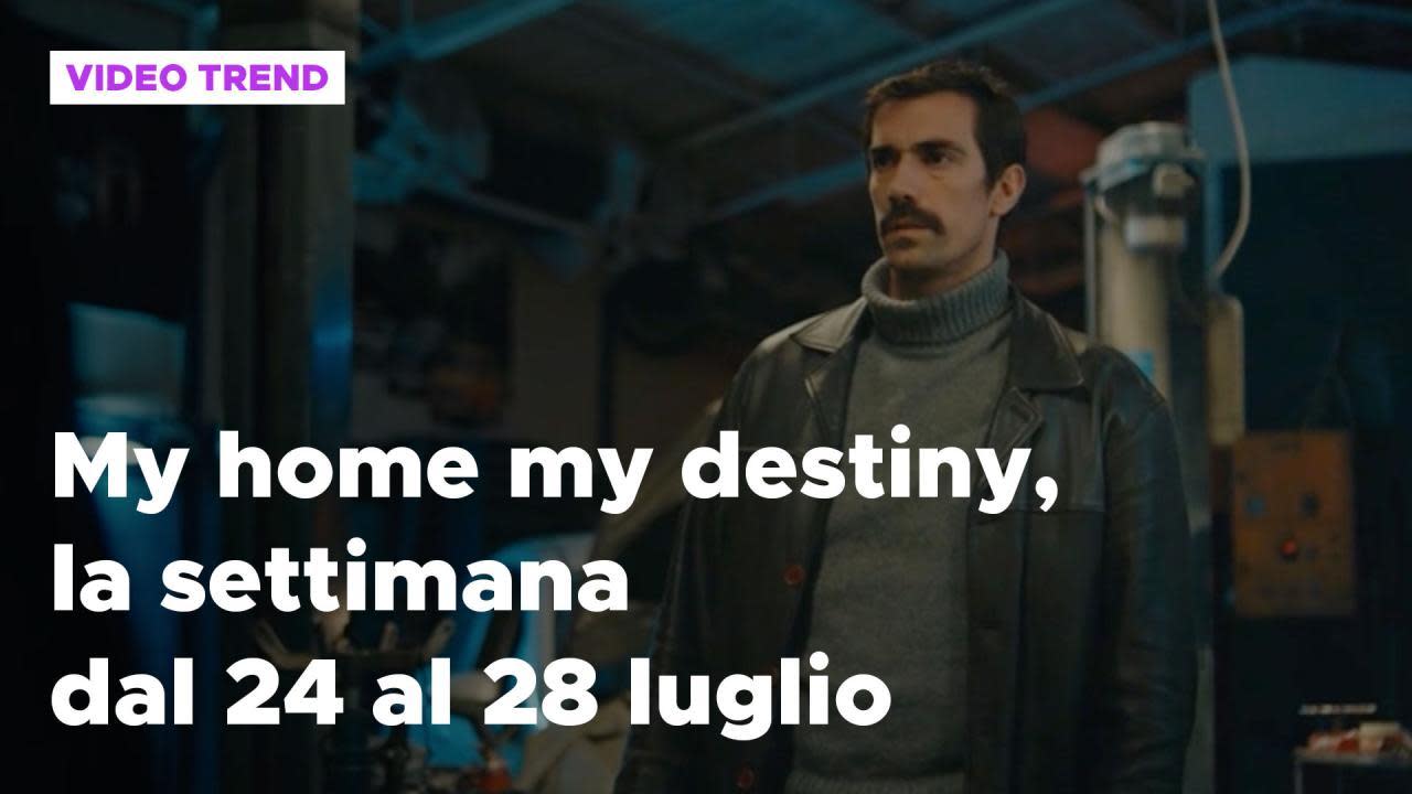 My home my destiny, riassunto della settimana dal 24 al 28 luglio | Mediaset Infinity